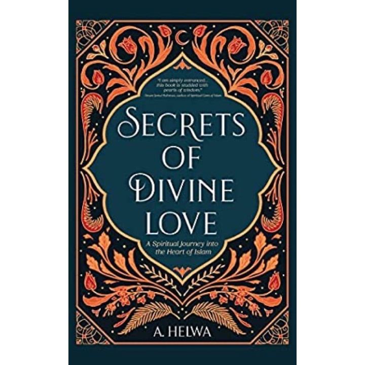 SECRETS OF DIVINE LOVE: A SPIRITUAL JOURNEY INTO THE HEART OF ISLAM BY ...