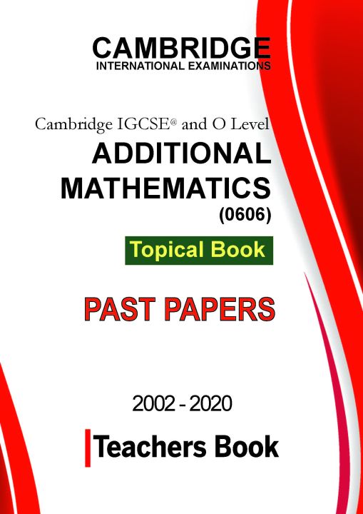 Cambridge IGCSE Additional Mathematics (0606)-Topical Past Papers [Paper 1 and 2]-Teacher's Book ...