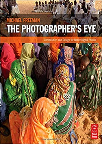 The Photographer's Eye: Composition and Design for Better Digital ...