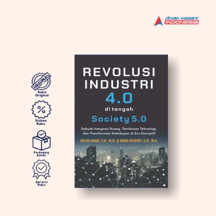 REVOLUSI INDUSTRI 4.0 DI TENGAH SOCIETY 5.0: Sebuah Integrasi Ruang, Terobosan Teknologi, dan ...