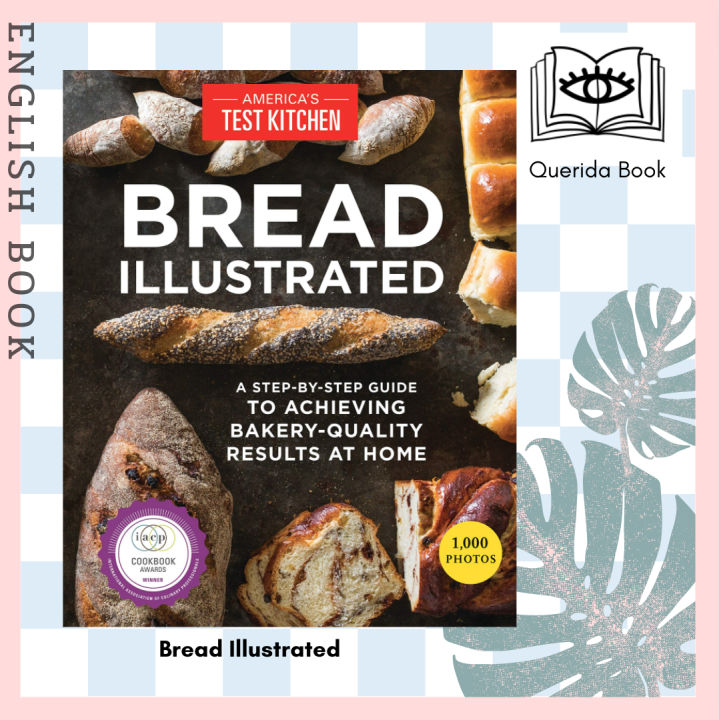 Bread Illustrated A Step-by-Step Guide to Achieving Bakery-Quality ...