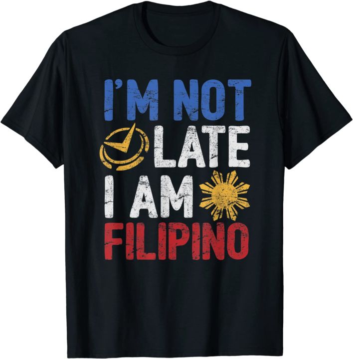 Funny Philippines Shirt I'm Not Late I'm Filipino Pinoy Flag Cotton T ...