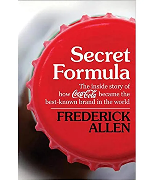 Secret Formula: The Inside Story of How Coca-Cola Became the Best-Known ...