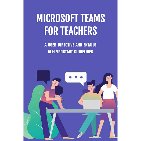 Microsoft Teams for Teachers: A User Directive and Entails All ...