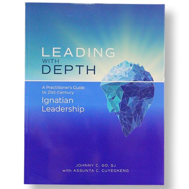 Leading with Depth: A Practitioner's Guide to 21st-Century Ignatian ...