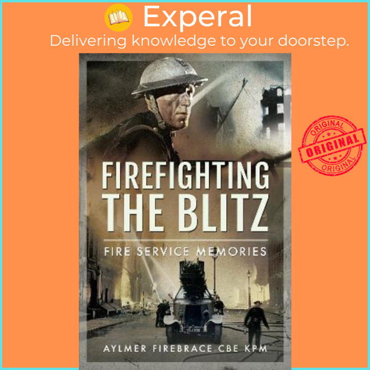 Firefighting the Blitz : Fire Service Memories by Aylmer Firebrace CBE ...