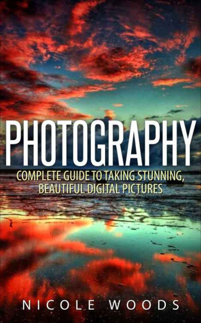 Photography: Complete Guide to Taking Stunning,Beautiful Digital ...