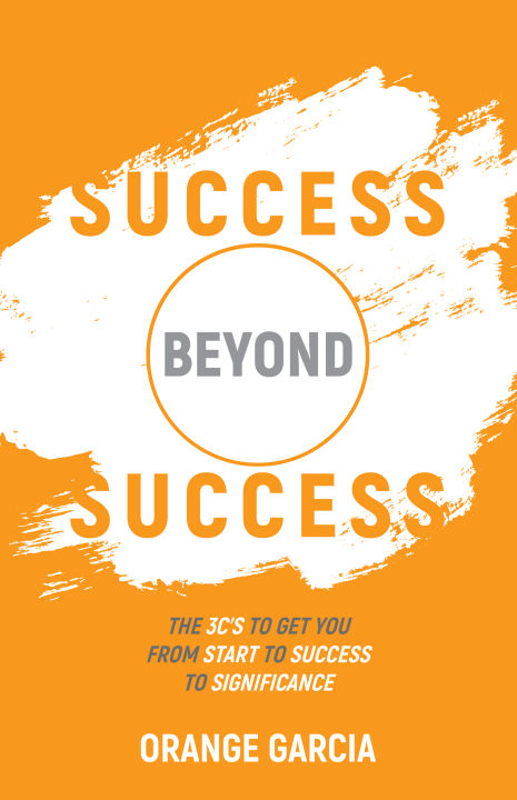 SUCCESS BEYOND SUCCESS : The 3C’s to Get You from Start to Success to ...