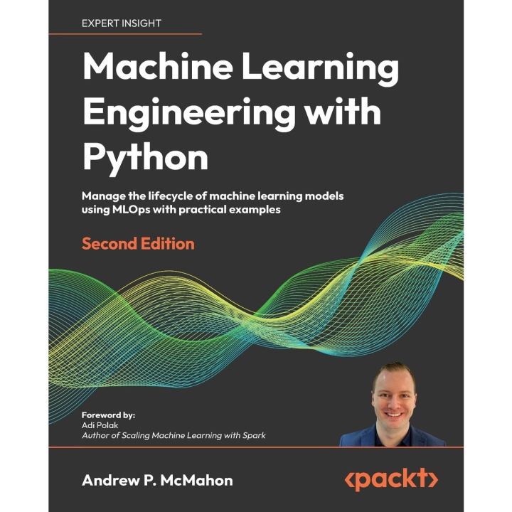 Machine Learning Engineering With Python, 2nd Edition: Manage The Lifecycle Of Machine Learning ...