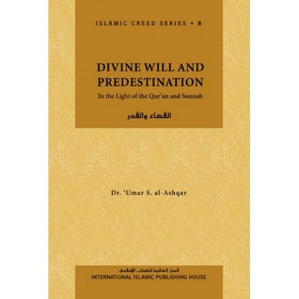 Islamic Creed Series Vol. 8 - Divine Will and Predestination: In the ...